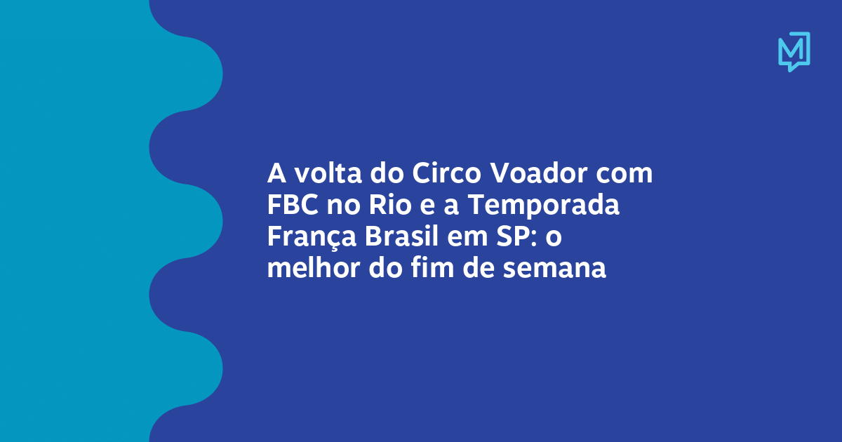 A volta do Circo Voador com FBC no Rio e a Temporada França Brasil em ...