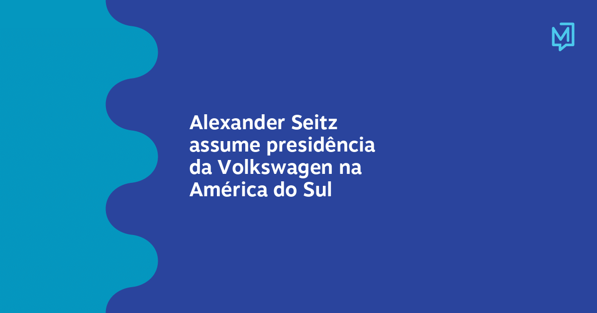 Alexander Seitz assume presidência da Volkswagen na América do Sul – Meio