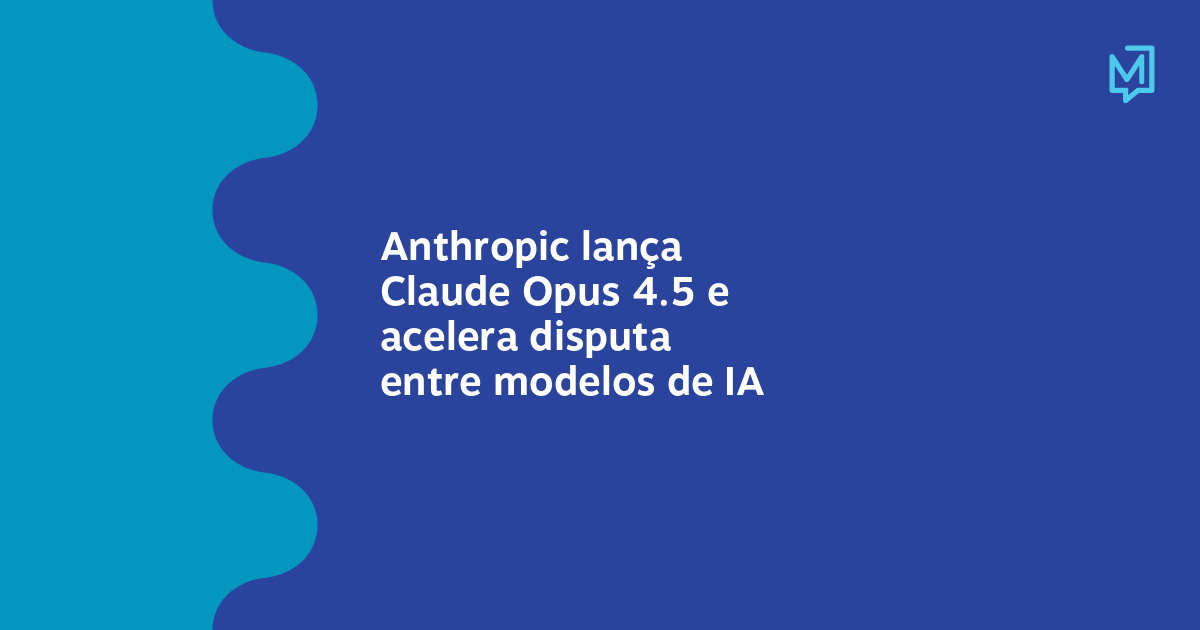 Anthropic lança Claude Opus 4.5 e acelera disputa entre modelos de IA ...