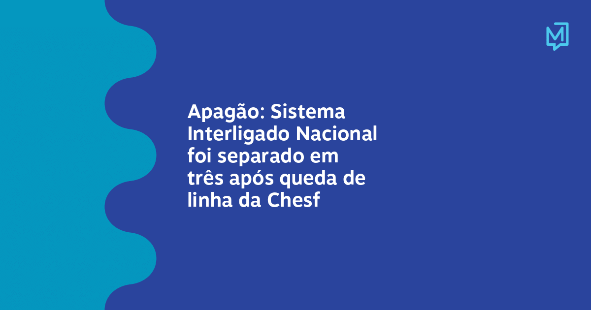 Apagão: Sistema Interligado Nacional foi separado em três após queda de linha da Chesf – Meio