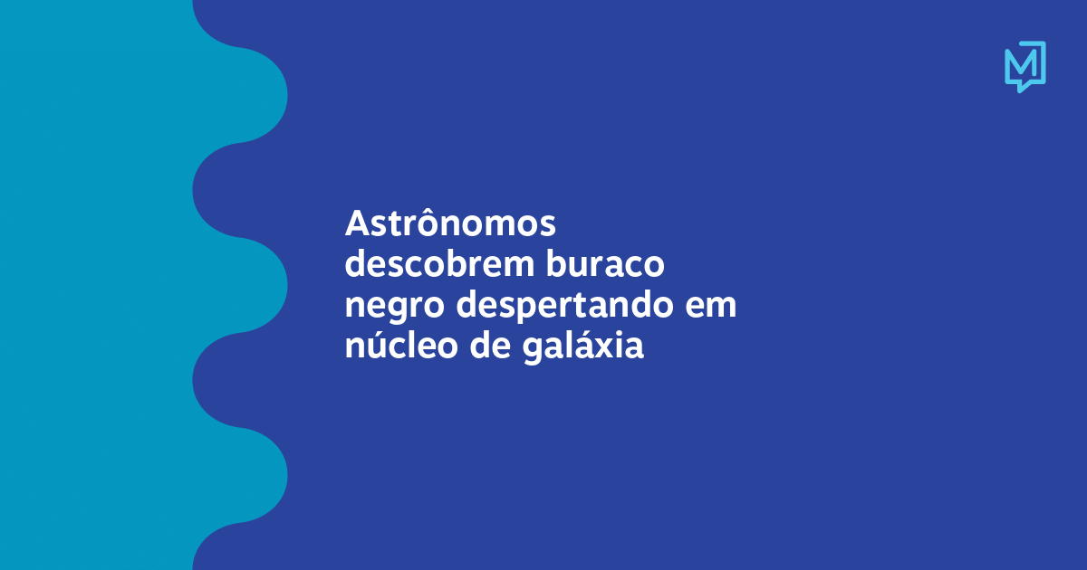 Astrônomos descobrem buraco negro despertando em núcleo de galáxia – Meio