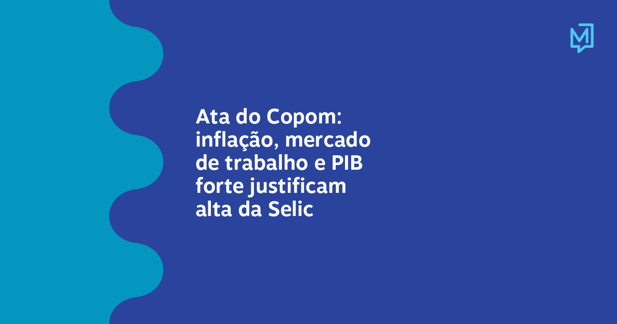 Ata do Copom: inflação, mercado de trabalho e PIB forte justificam alta ...