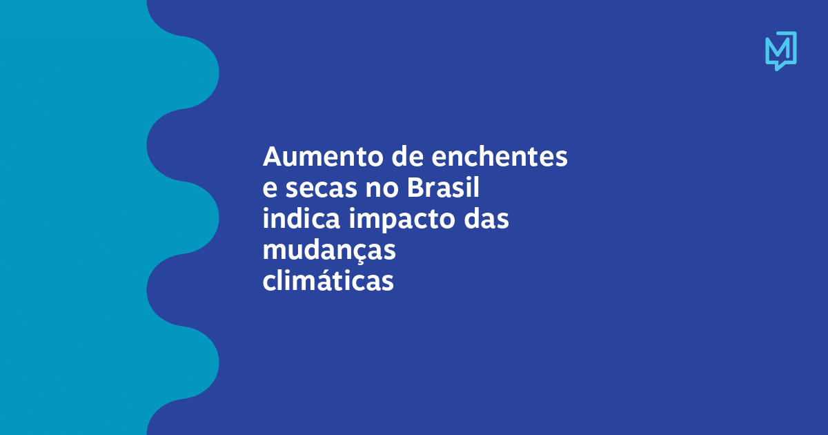 Aumento de enchentes e secas no Brasil indica impacto das mudanças ...