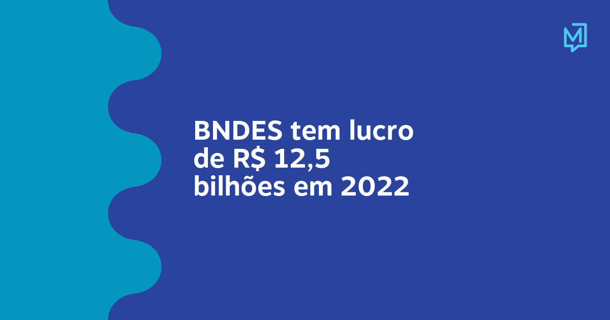 BNDES tem lucro de R$ 12,5 bilhões em 2022 – Meio