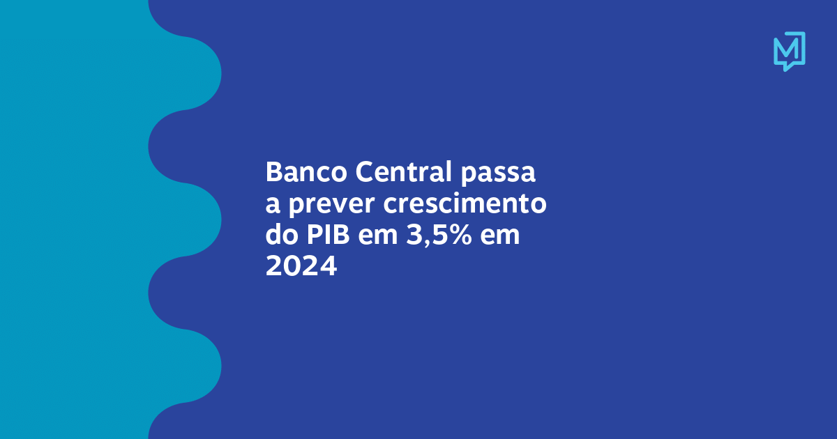Banco Central passa a prever crescimento do PIB em 3,5% em 2024 – Meio