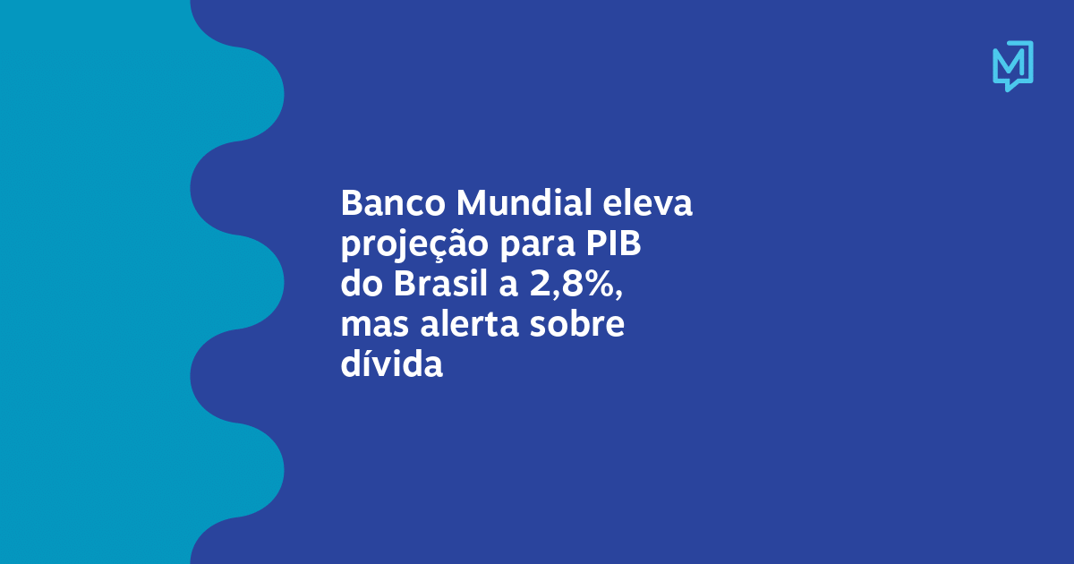 Banco Mundial eleva projeção para PIB do Brasil a 2,8%, mas alerta ...