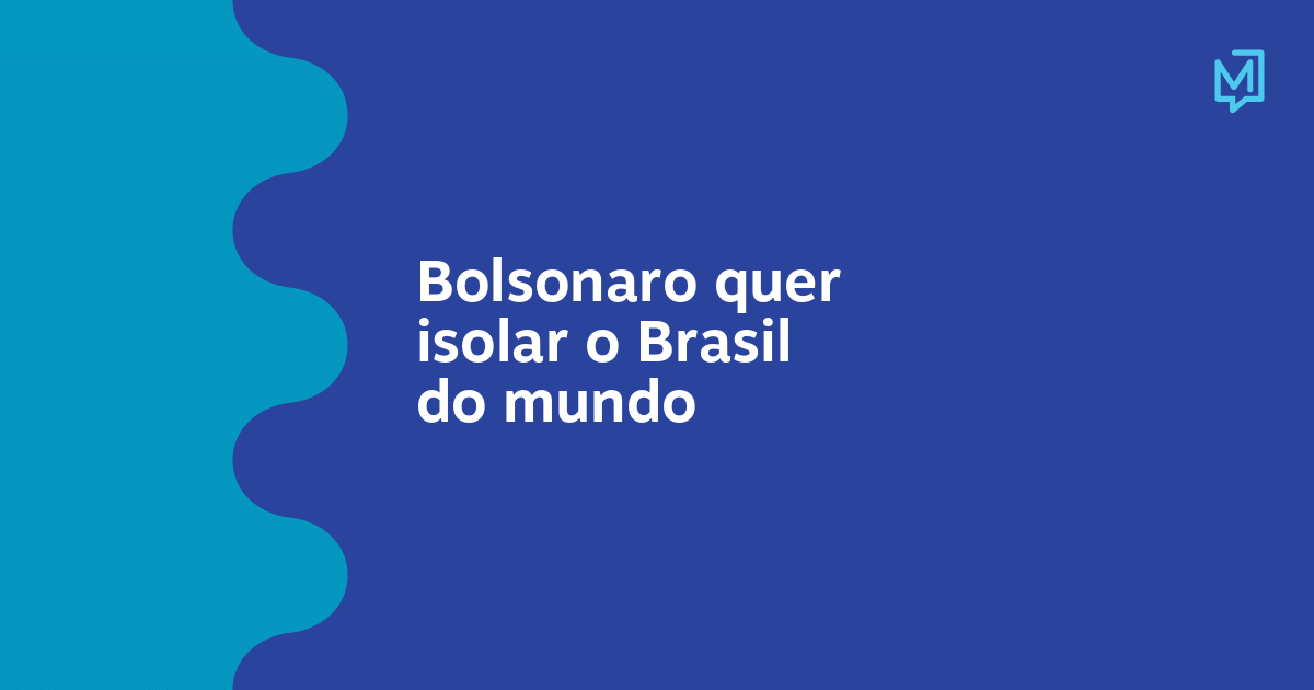 Bolsonaro quer isolar o Brasil do mundo – Meio