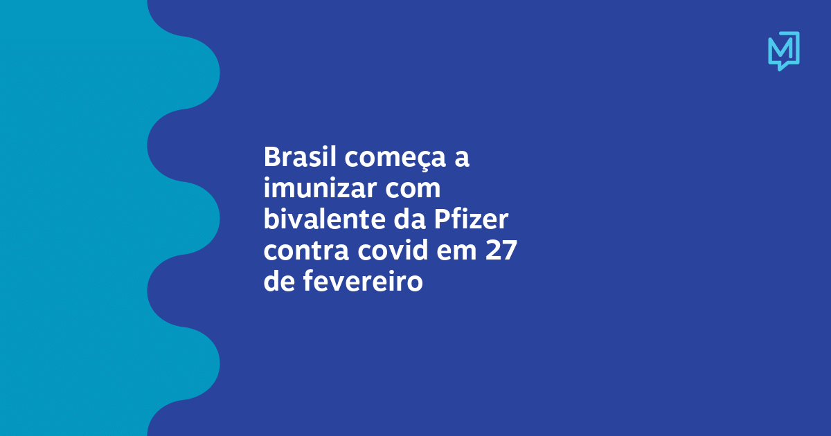 Brasil começa a imunizar com bivalente da Pfizer contra covid em 27 de ...