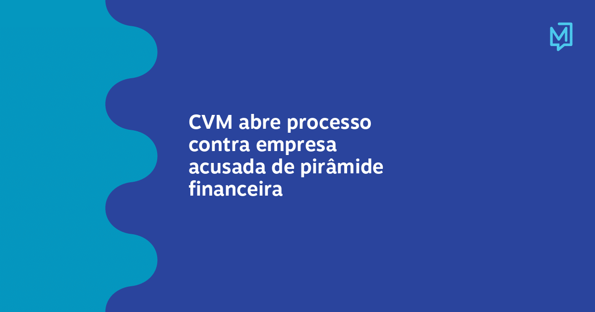 CVM abre processo contra empresa acusada de pirâmide financeira – Meio