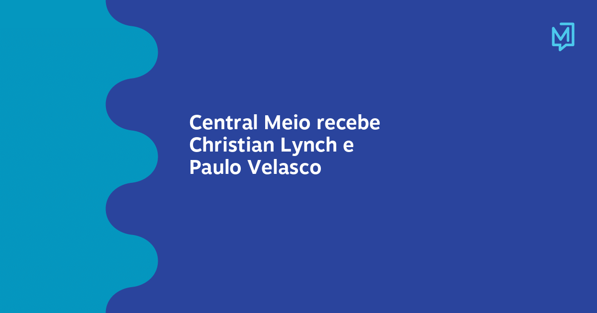 Central Meio recebe Christian Lynch e Paulo Velasco – Meio