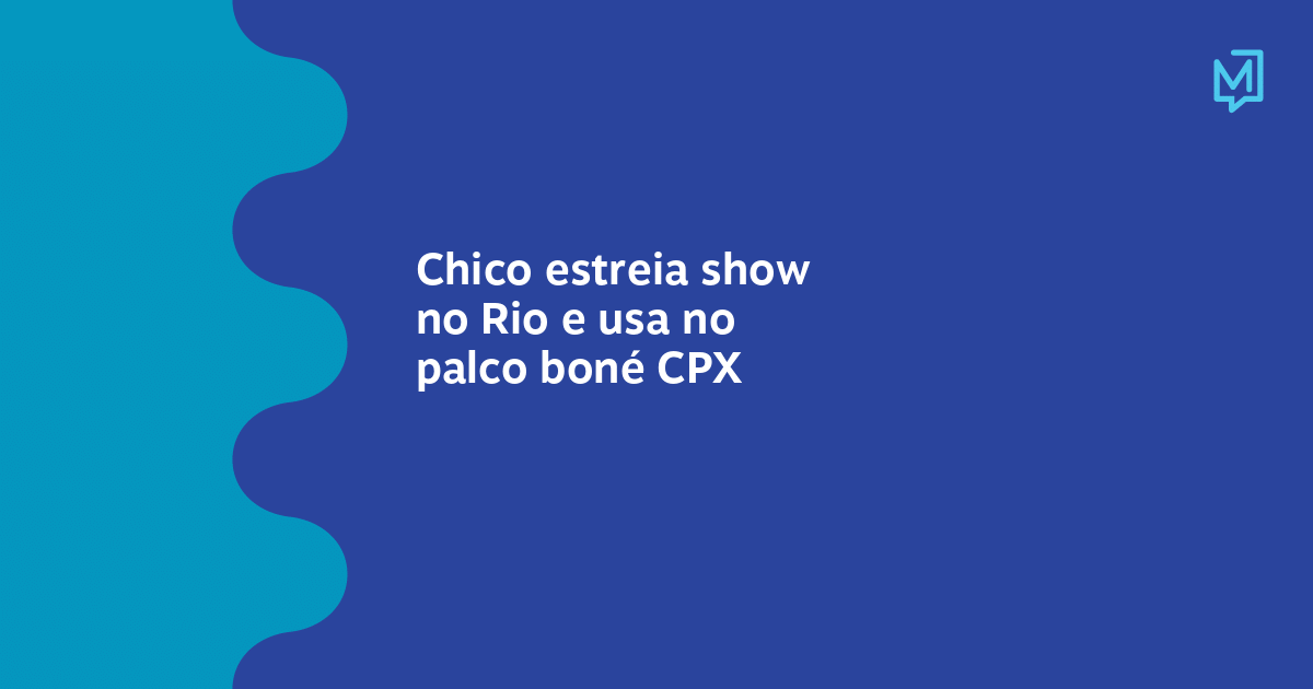 Chico estreia show no Rio e usa no palco boné CPX – Meio