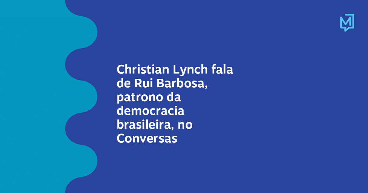 Christian Lynch fala de Rui Barbosa, patrono da democracia brasileira ...