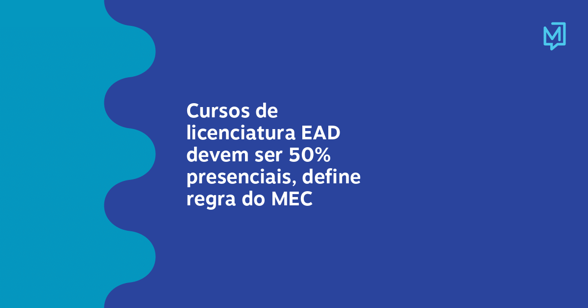 Cursos de licenciatura EAD devem ser 50% presenciais, define regra do ...