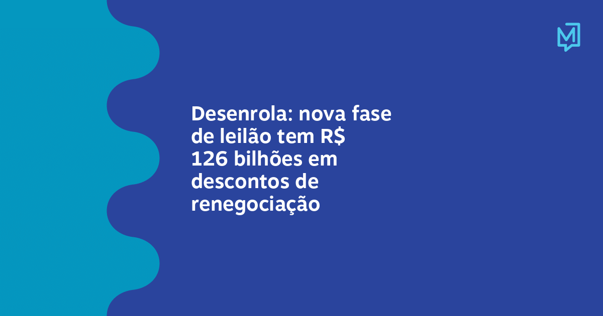 Desenrola: nova fase de leilão tem R$ 126 bilhões em descontos de ...