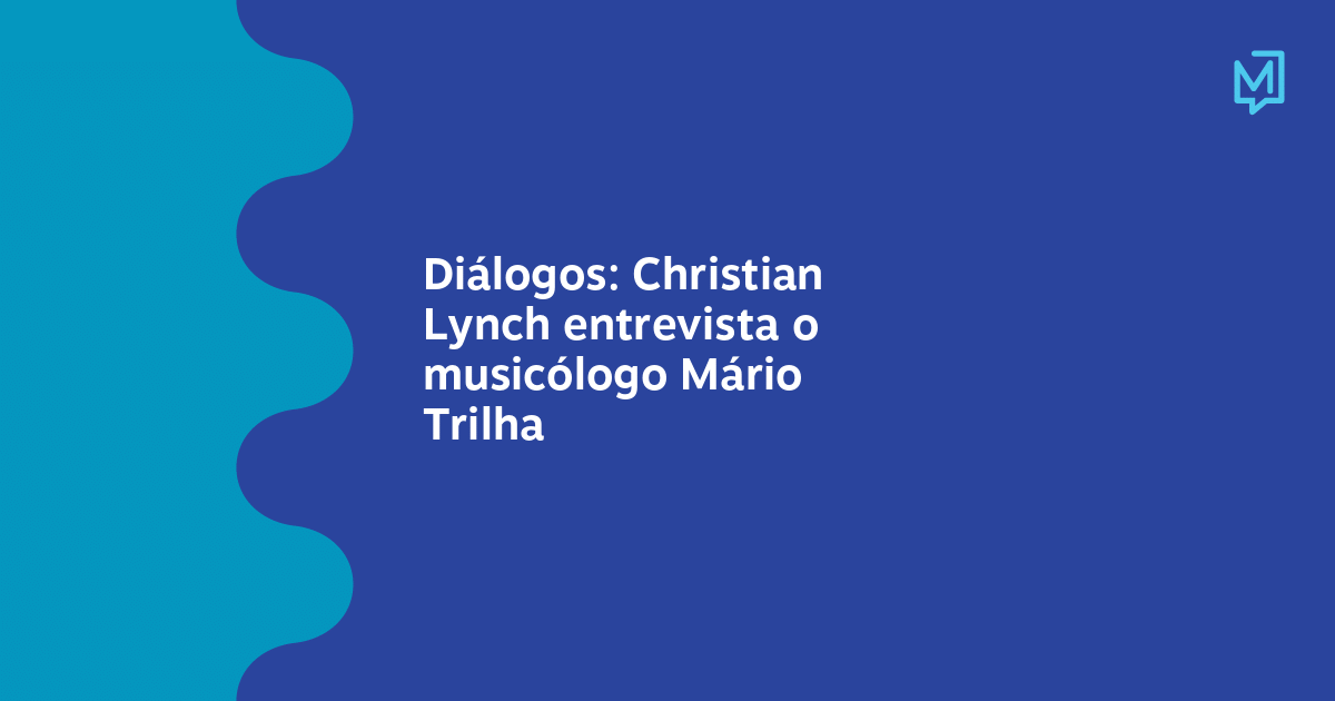 Diálogos: Christian Lynch entrevista o musicólogo Mário Trilha – Meio
