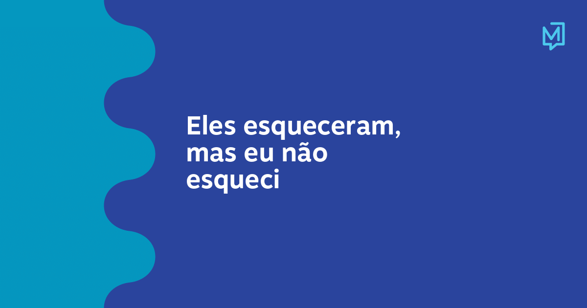 Eles esqueceram, mas eu não esqueci – Meio