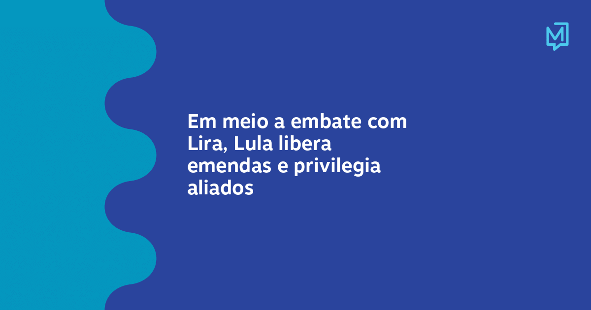 Em meio a embate com Lira, Lula libera emendas e privilegia aliados – Meio