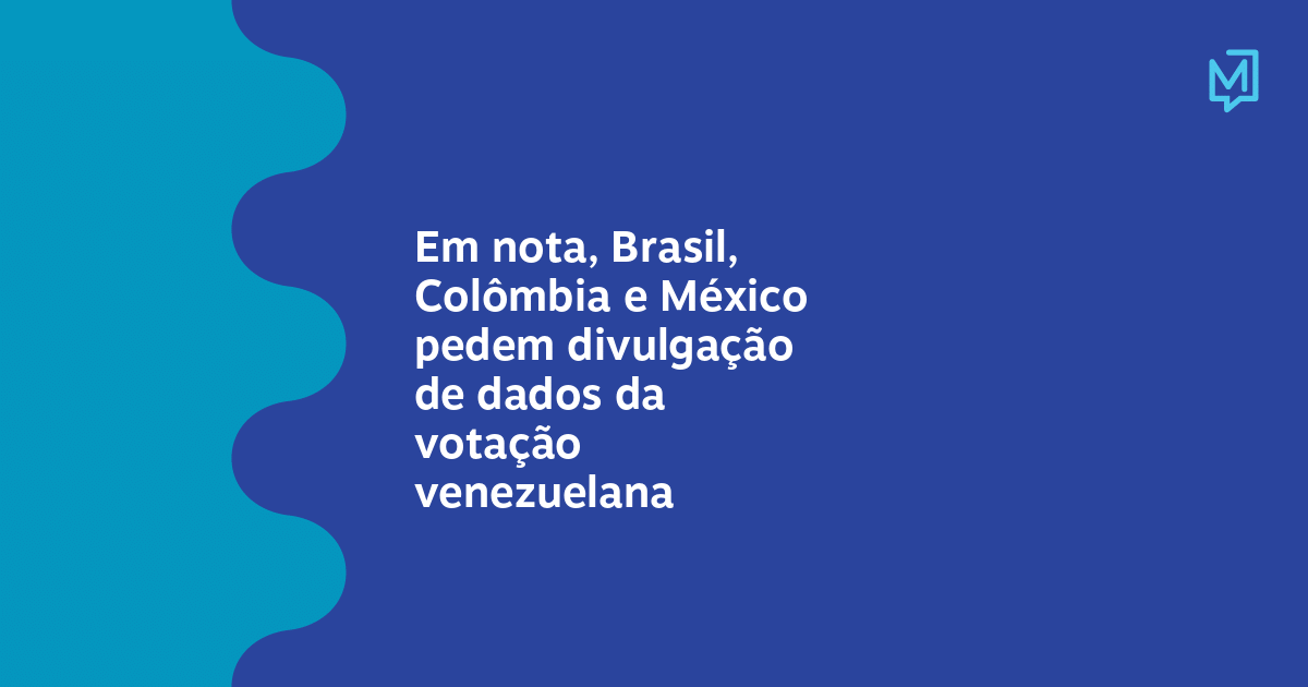 Em nota, Brasil, Colômbia e México pedem divulgação de dados da votação ...