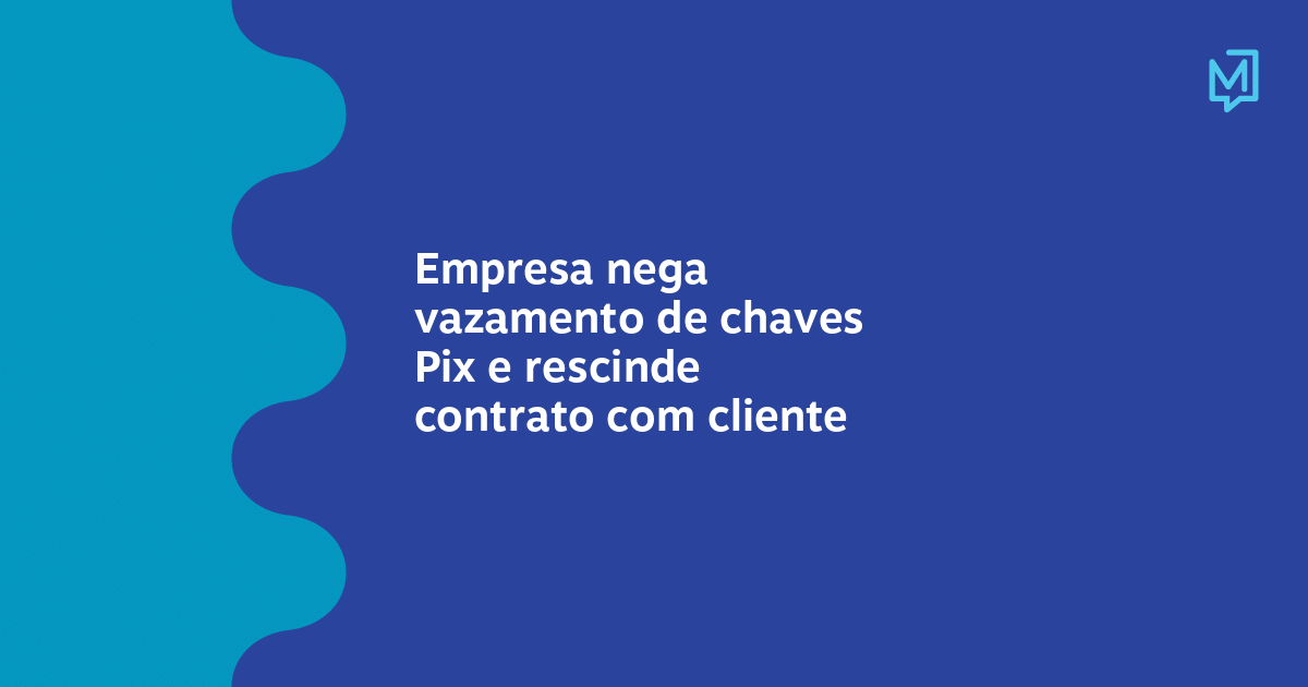 Empresa nega vazamento de chaves Pix e rescinde contrato com cliente – Meio