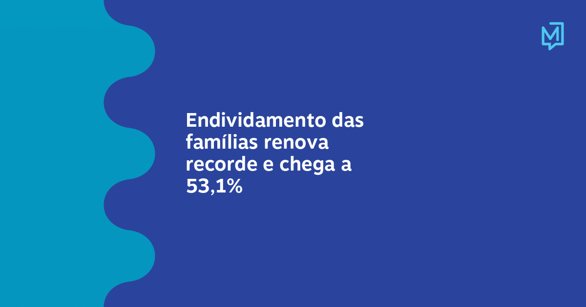 Endividamento das famílias renova recorde e chega a 53,1% – Meio