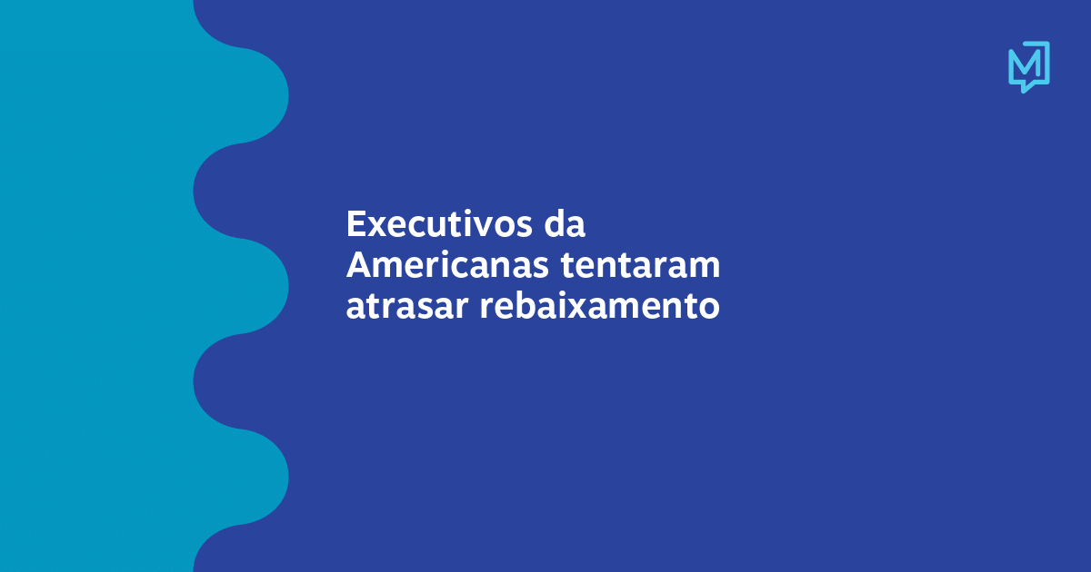 Executivos da Americanas tentaram atrasar rebaixamento – Meio