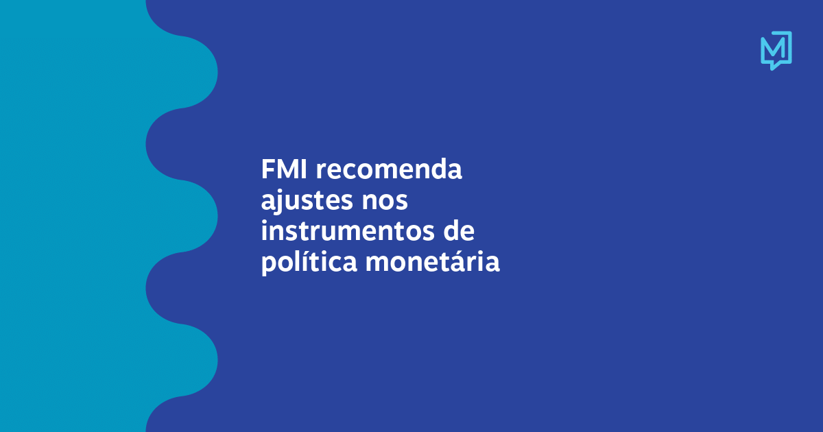 FMI recomenda ajustes nos instrumentos de política monetária – Meio