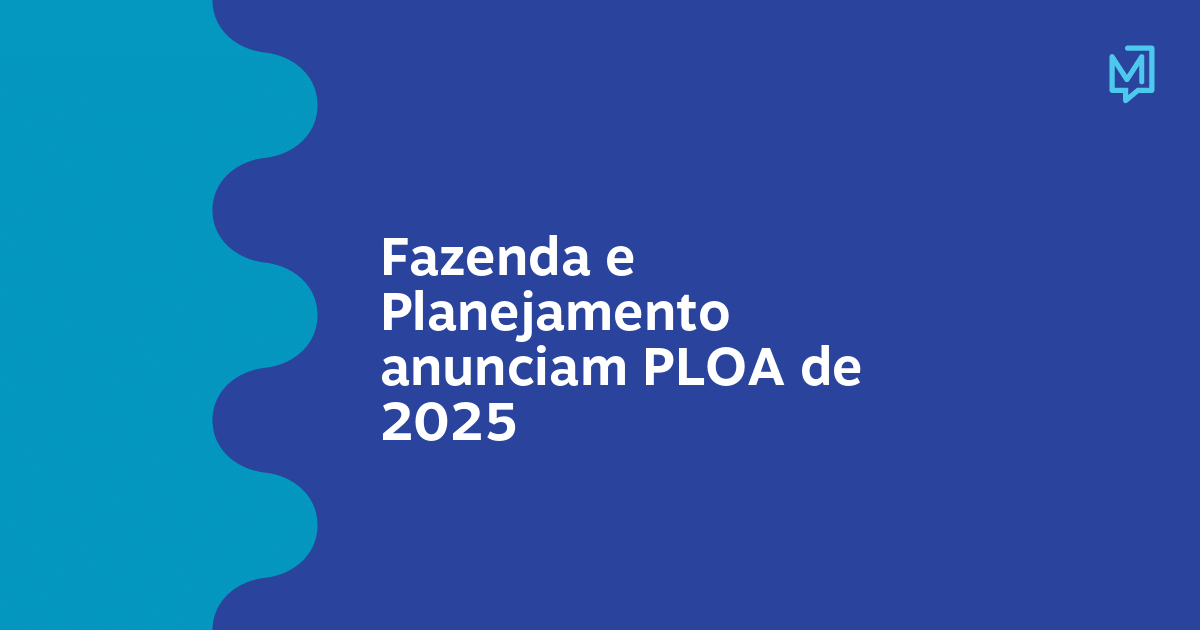 Fazenda e Planejamento anunciam PLOA de 2025 – Meio