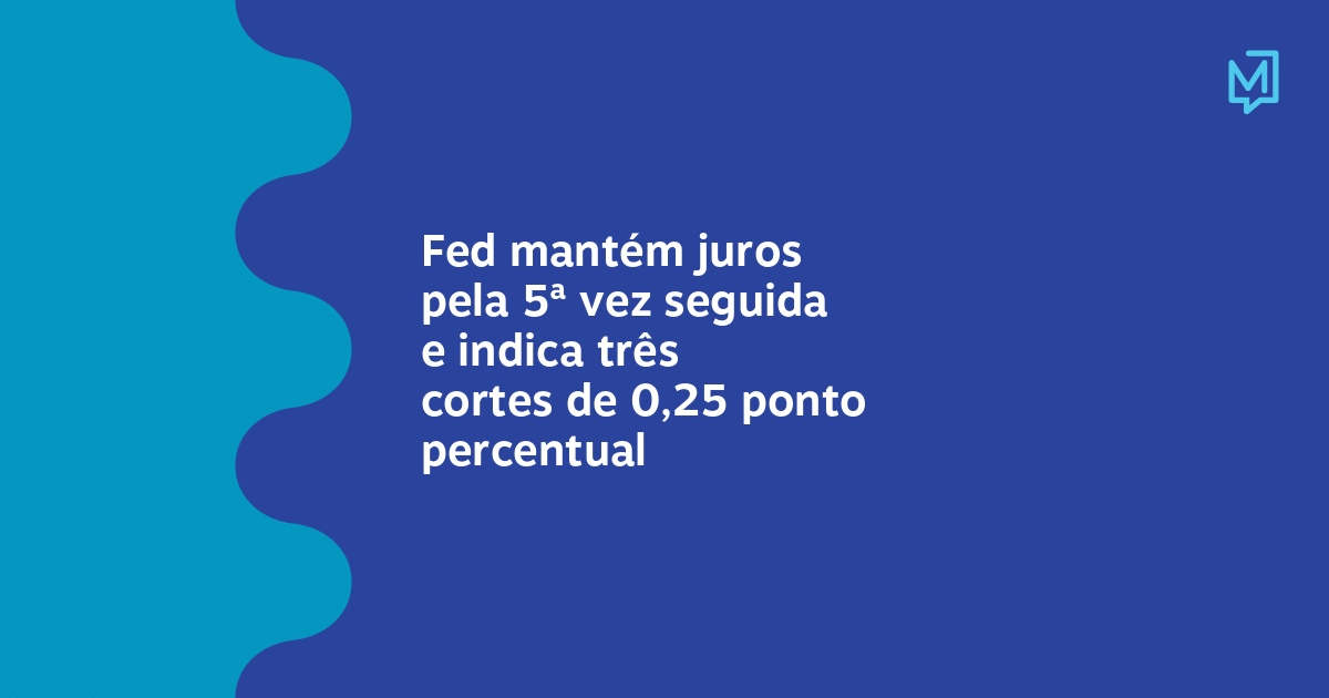 Fed mantém juros pela 5ª vez seguida e indica três cortes de 0,25 ponto ...