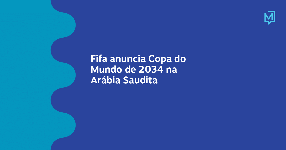 Fifa anuncia Copa do Mundo de 2034 na Arábia Saudita – Meio