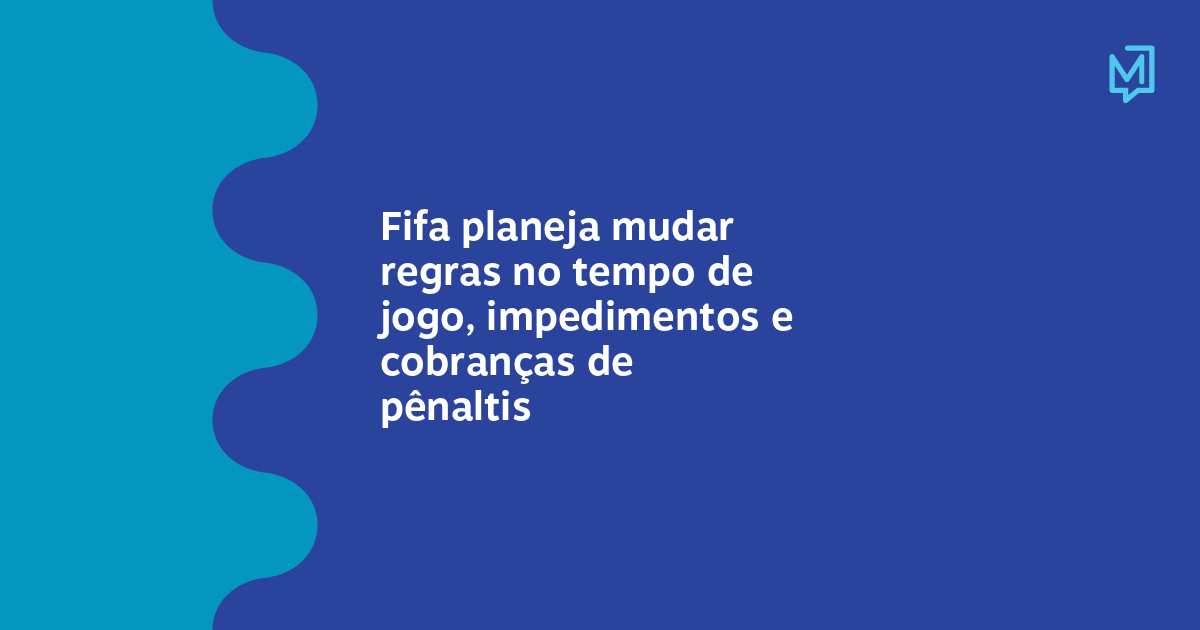 Fifa planeja mudar regras no tempo de jogo, impedimentos e cobranças de ...