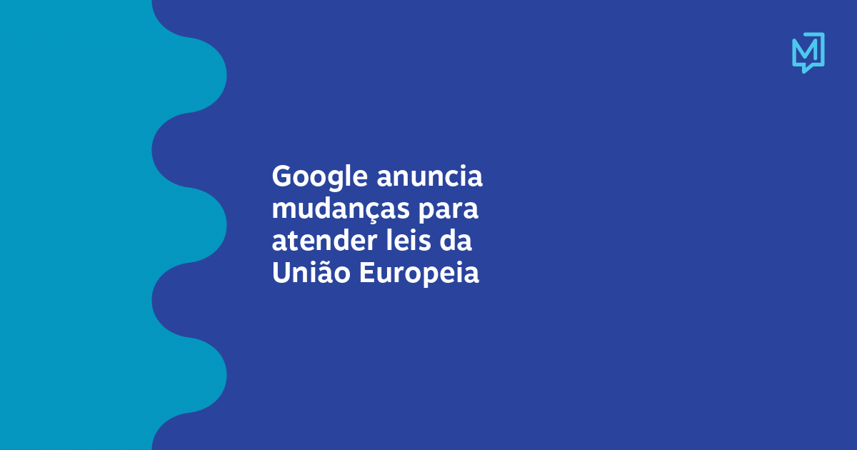 Google anuncia mudanças para atender leis da União Europeia – Meio