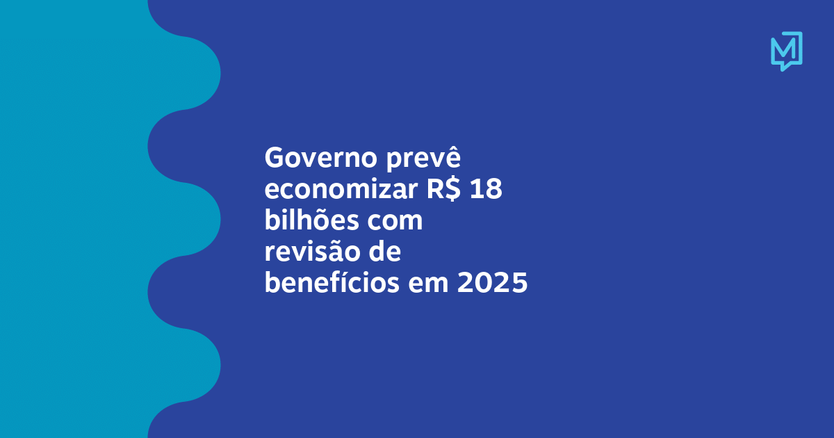 Governo prevê economizar R$ 18 bilhões com revisão de benefícios em ...