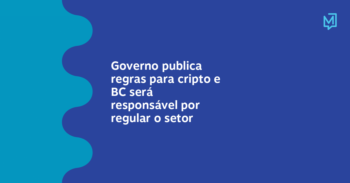 Governo publica regras para cripto e BC será responsável por regular o ...