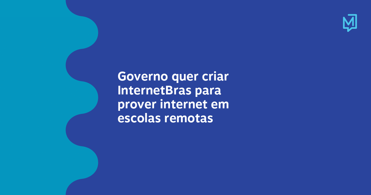 Governo quer criar InternetBras para prover internet em escolas remotas ...