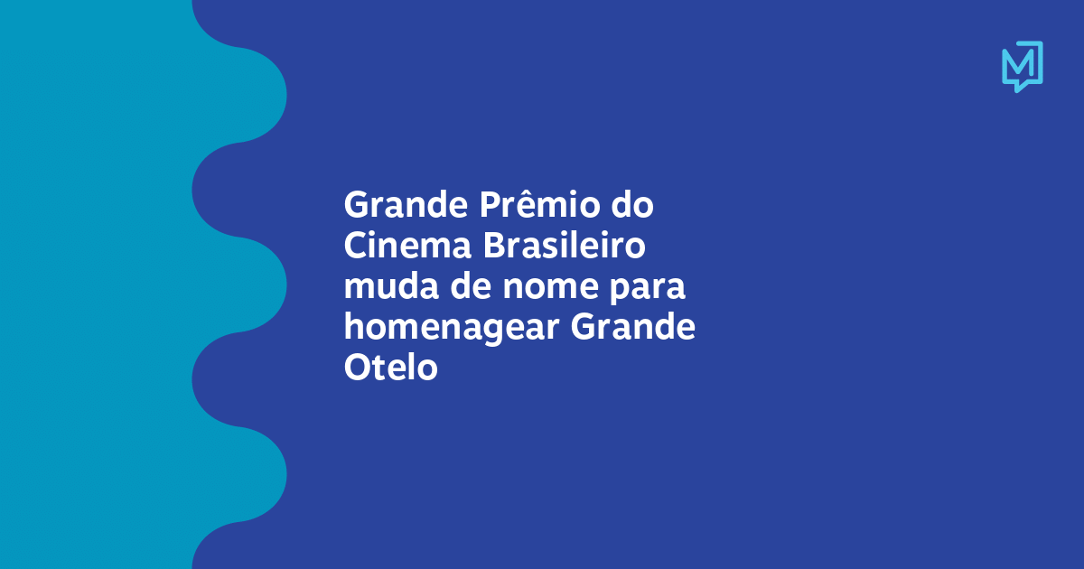 Grande Prêmio do Cinema Brasileiro muda de nome para homenagear Grande ...