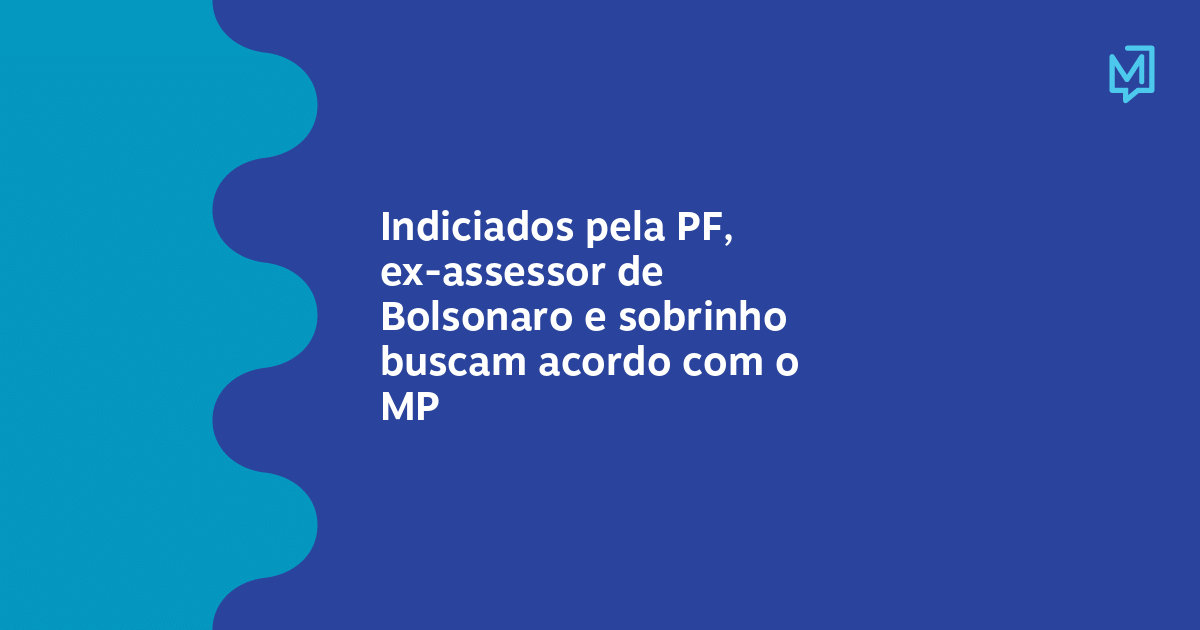 Indiciados Pela Pf Ex Assessor De Bolsonaro E Sobrinho Buscam Acordo