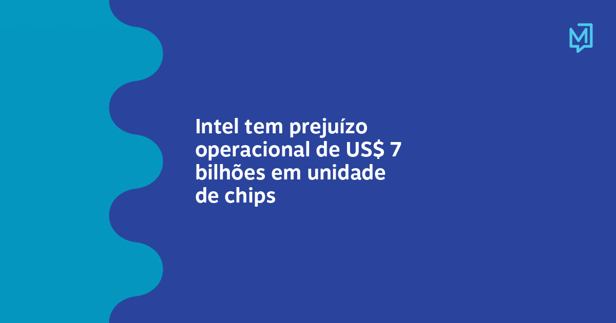 Intel tem prejuízo operacional de US$ 7 bilhões em unidade de chips – Meio
