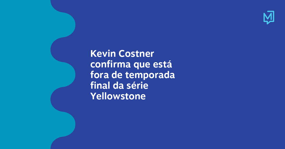 Kevin Costner confirma que está fora de temporada final da série ...
