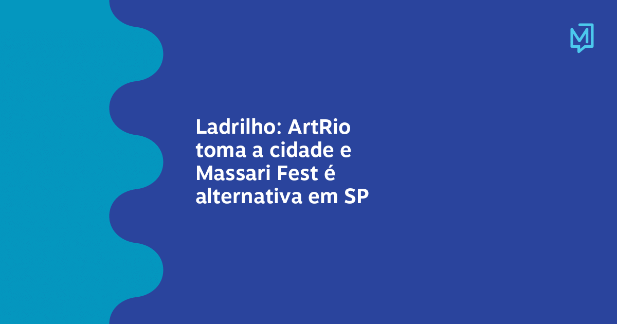 Ladrilho: ArtRio toma a cidade e Massari Fest é alternativa em SP – Meio