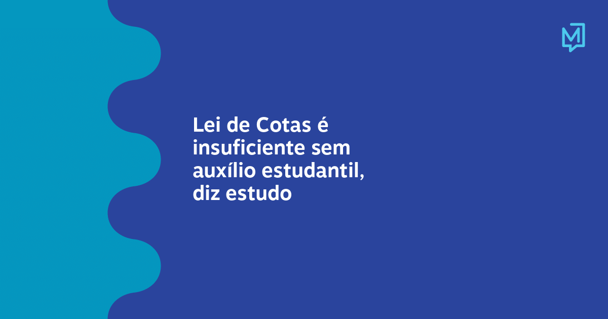 Lei de Cotas é insuficiente sem auxílio estudantil, diz estudo – Meio