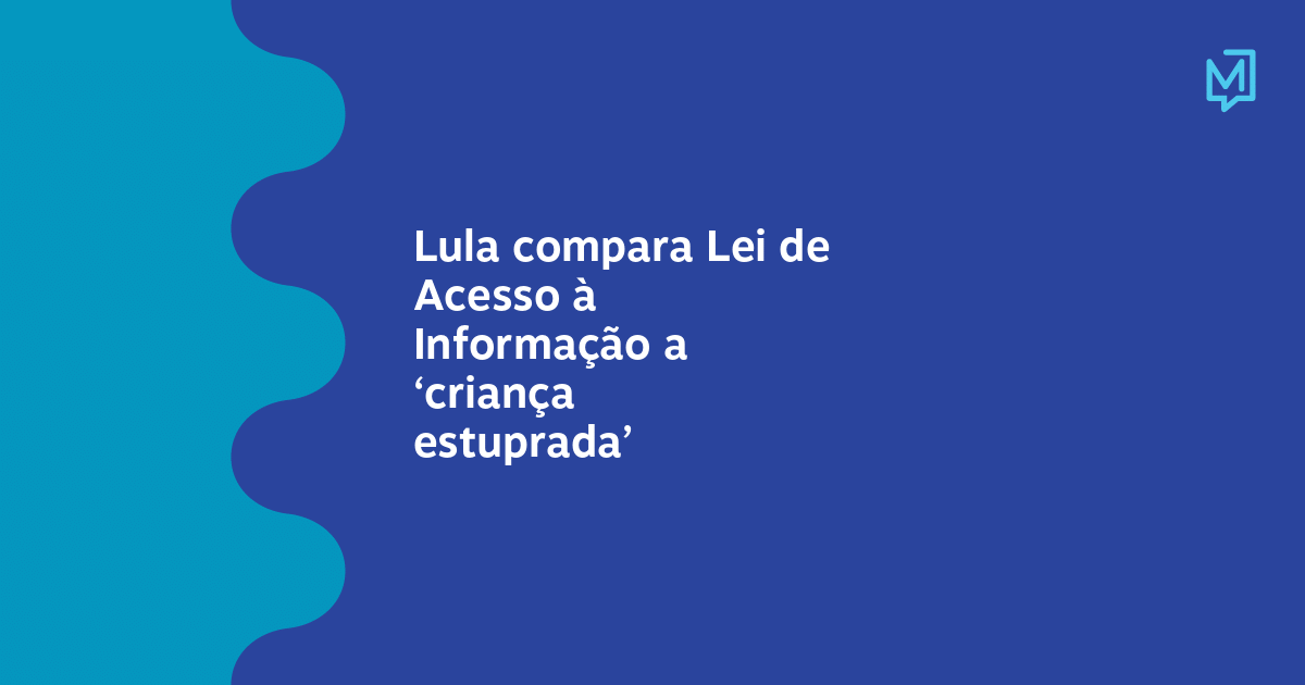 Lula compara Lei de Acesso à Informação a ‘criança estuprada’ – Meio