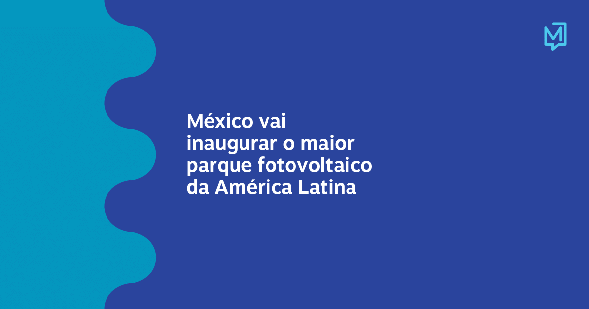 México vai inaugurar o maior parque fotovoltaico da América Latina – Meio