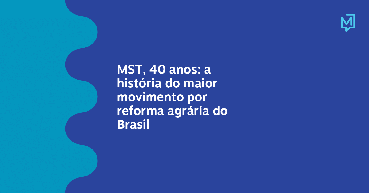 MST, 40 anos: a história do maior movimento por reforma agrária do ...