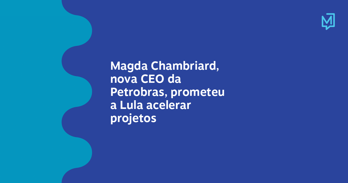 Magda Chambriard, nova CEO da Petrobras, prometeu a Lula acelerar ...