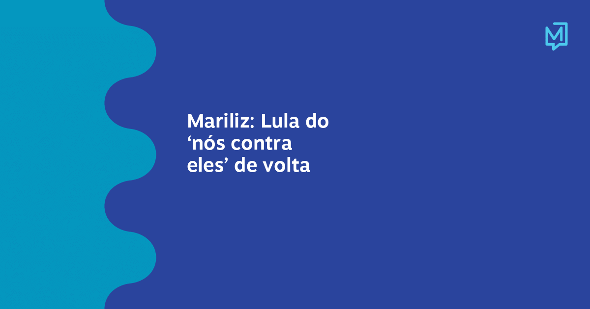 Mariliz: Lula do ‘nós contra eles’ de volta – Meio