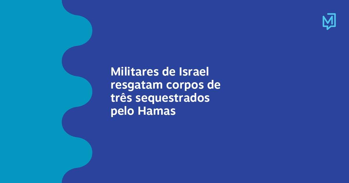 Militares de Israel resgatam corpos de três sequestrados pelo Hamas – Meio