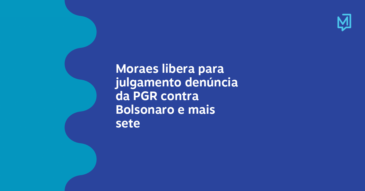 Moraes libera para julgamento denúncia da PGR contra Bolsonaro e mais sete – Meio
