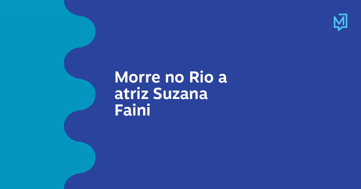 Morre no Rio a atriz Suzana Faini – Meio