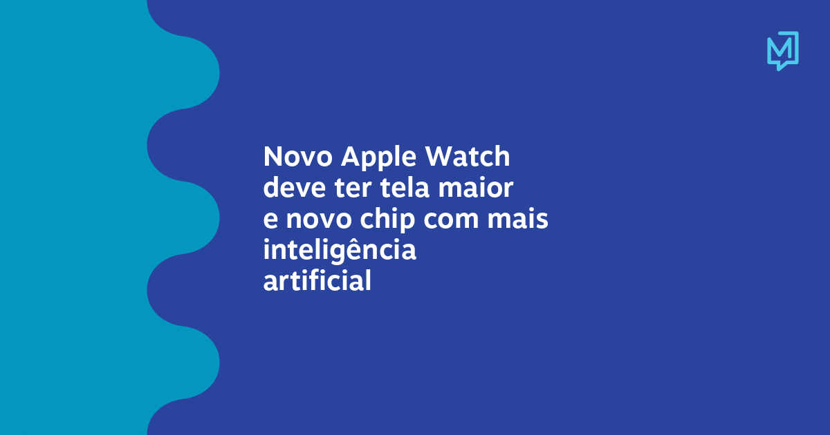 Novo Apple Watch deve ter tela maior e novo chip com mais inteligência ...