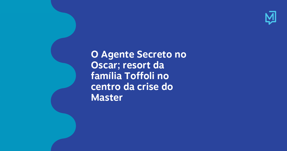 O Agente Secreto no Oscar; resort da família Toffoli no centro da crise ...